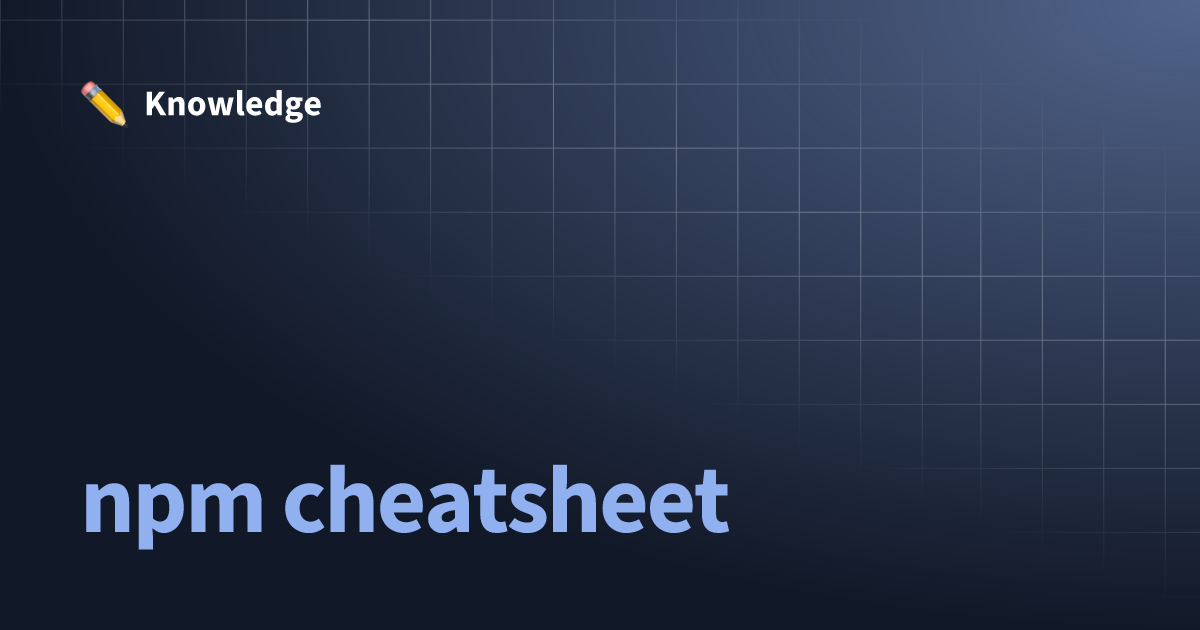 npm cheatsheet | Knowledge